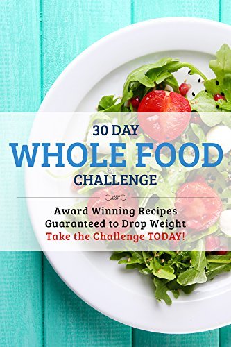 30 Day Whole Food Challenge: AWARD WINNING Recipes Guaranteed to Drop ...