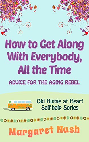 How to Get Along With Everybody, All the Time...: Advice for the Aging ...