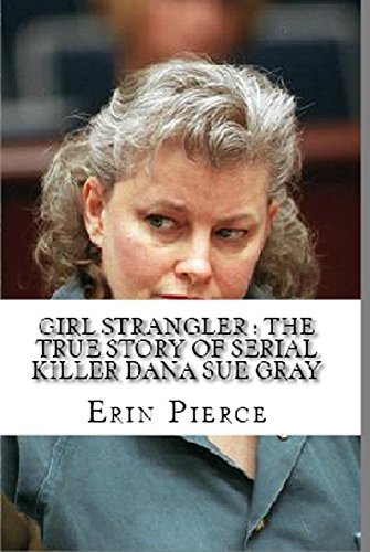 Girl Strangler : The True Story of Serial Killer Dana Sue Gray by Erin ...