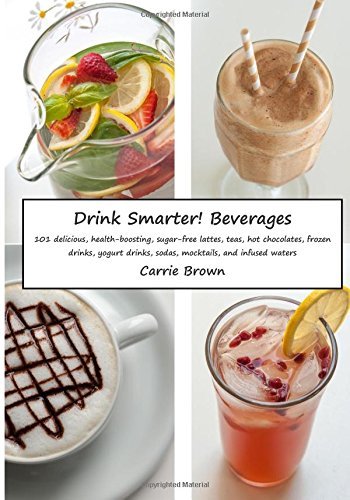 Drink Smarter! Beverages: 101 delicious, health-boosting, sugar-free ...