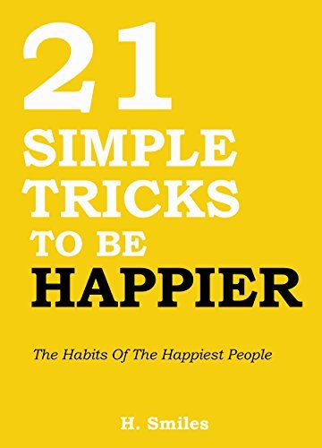 21 Simple Tricks To Be Happier: The Habits Of The Happiest People by H ...