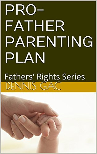 PRO-FATHER PARENTING PLAN: Fathers' Rights Series by Dennis Gac | Goodreads