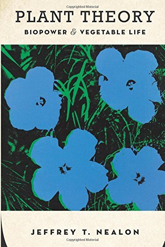 Plant Theory: Biopower and Vegetable Life by Jeffrey T. Nealon | Goodreads