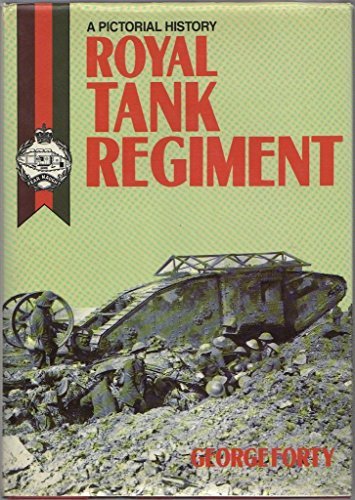 The Royal Tank Regiment : a pictorial history, 1916-1987 by George ...