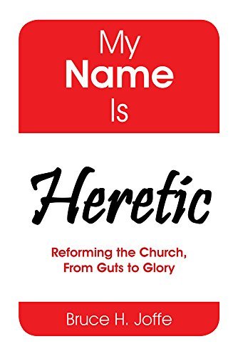 My Name Is Heretic: Reforming the Church, from Guts to Glory by Bruce H ...
