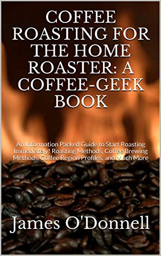COFFEE ROASTING FOR THE HOME ROASTER: A COFFEE-GEEK BOOK: An ...