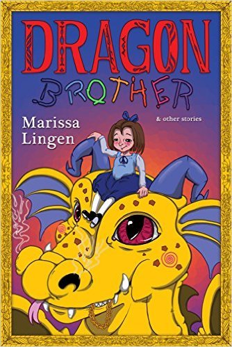 Dragon Brother and Other Stories by Marissa Lingen | Goodreads