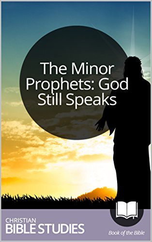 The Minor Prophets: God Still Speaks: 12 Session Bible Study: Lead your ...