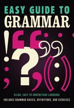 Easy Guide to Grammar: Clear, Easy-to-Understand Language Includes Grammar Basics, Definitions ...