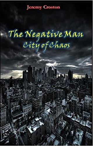 The Negative Man: City of Chaos by Jeremy Croston | Goodreads