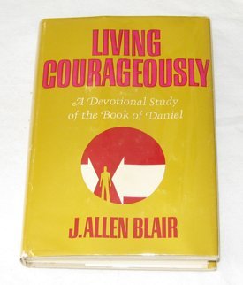 Living Courageously: A Devotional Study of the Book of Daniel by J ...