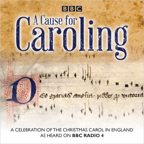A Cause for Caroling: A Celebration of the Christmas Carol in England ...