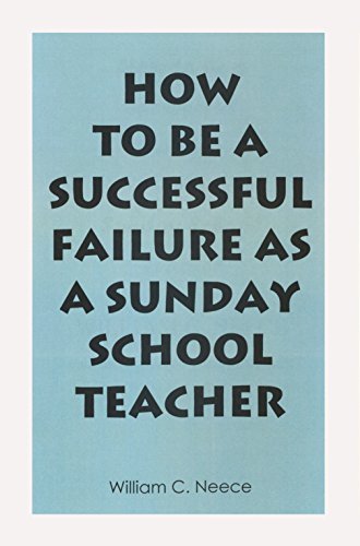 How to be a Successful Failure as a Sunday School Teacher by William C ...