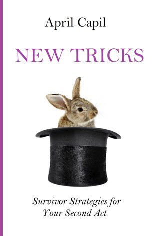 New Tricks: Survivor Strategies for Your Second Act by April Capil ...