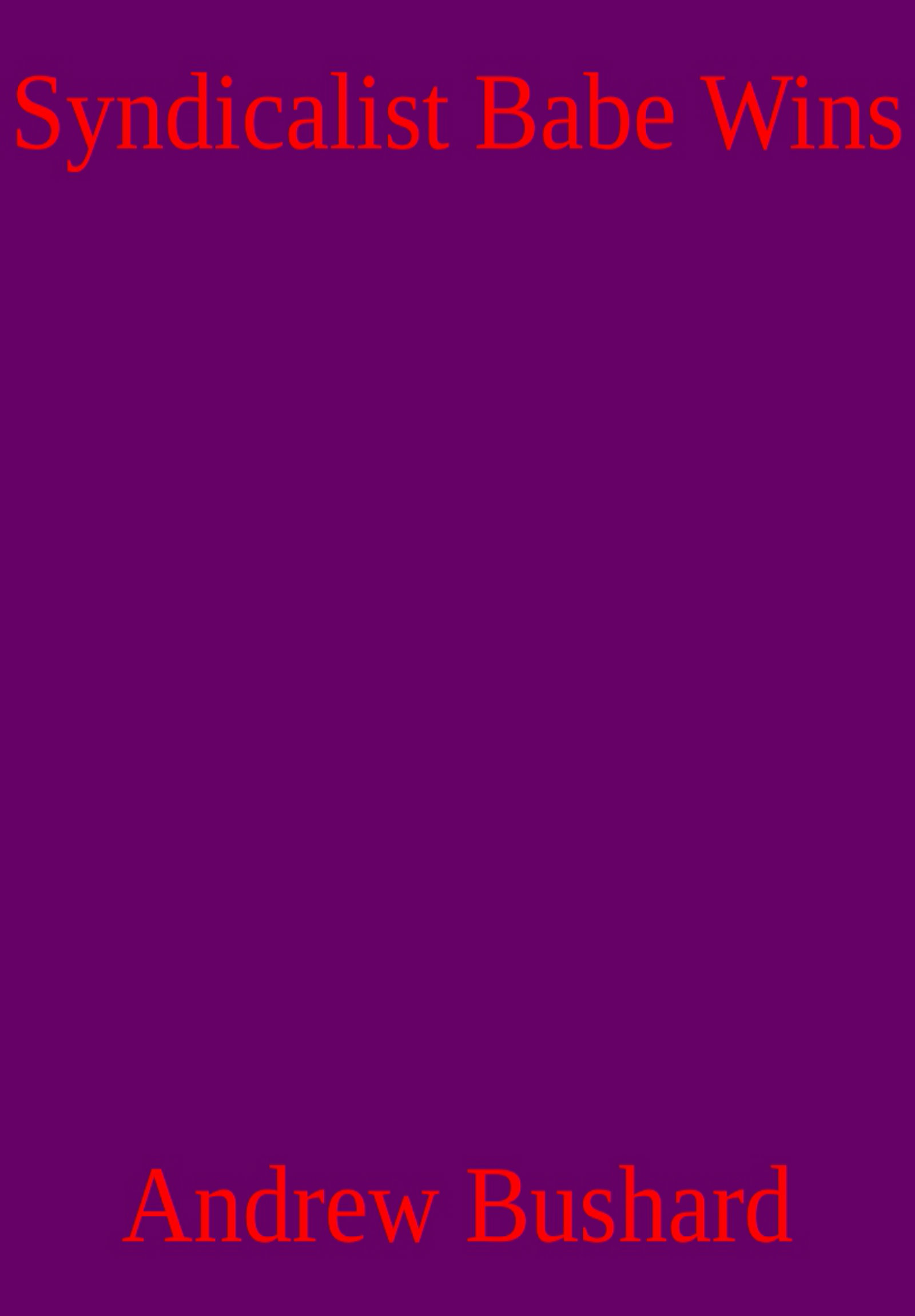 Syndicalist Babe Wins by Andrew Bushard | Goodreads