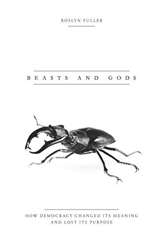Beasts and Gods: How Democracy Changed Its Meaning and Lost Its Purpose ...