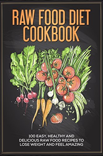 Raw Food Cookbook: 100 Easy, Healthy and Delicious Raw Food Recipes to ...