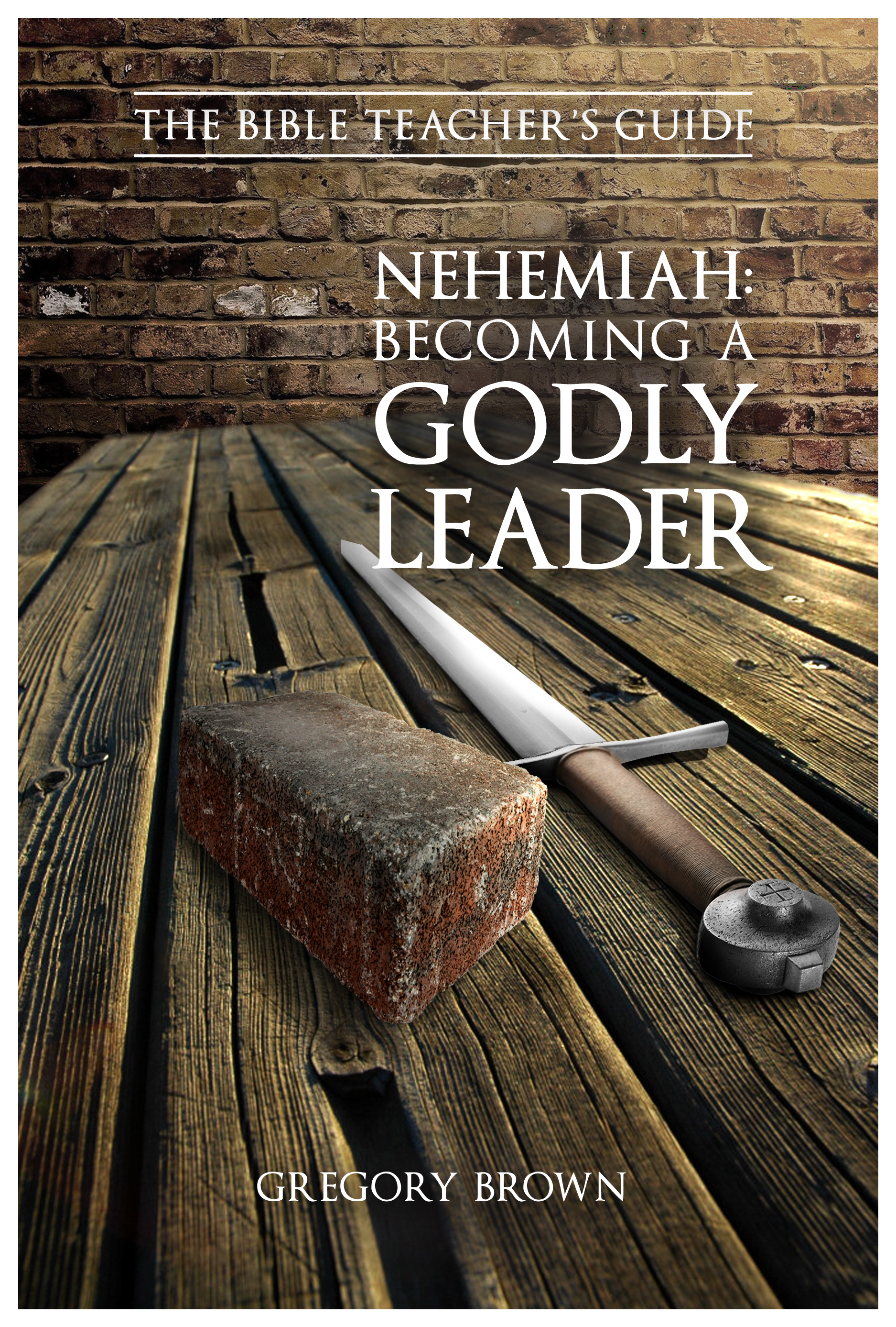 Nehemiah: Becoming a Godly Leader by Gregory Brown | Goodreads