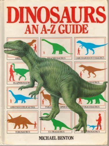Dinosaurs: An A-Z Guide by Michael J. Benton | Goodreads