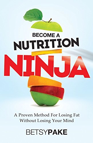 Become A Nutrition Ninja: A Proven Method For Losing Fat Without Losing ...