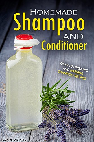 Homemade Shampoo and Conditioner - Over 25 Organic and Natural Shampoo ...
