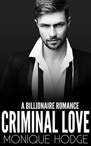 Criminal Love: A Billionaire Romance by Monique Hodge | Goodreads
