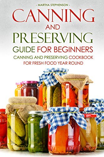 Canning and Preserving Guide for Beginners: Canning and Preserving Cookbook for Fresh Food Year ...