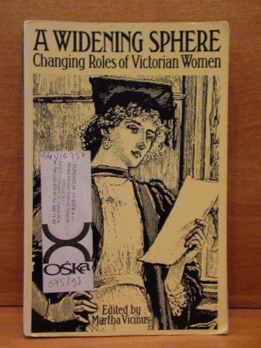 A Widening Sphere - Changing Roles of Victorian Women by Martha Vicinus ...