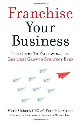 Franchise Your Business: The Guide to Employing the Greatest Growth ...
