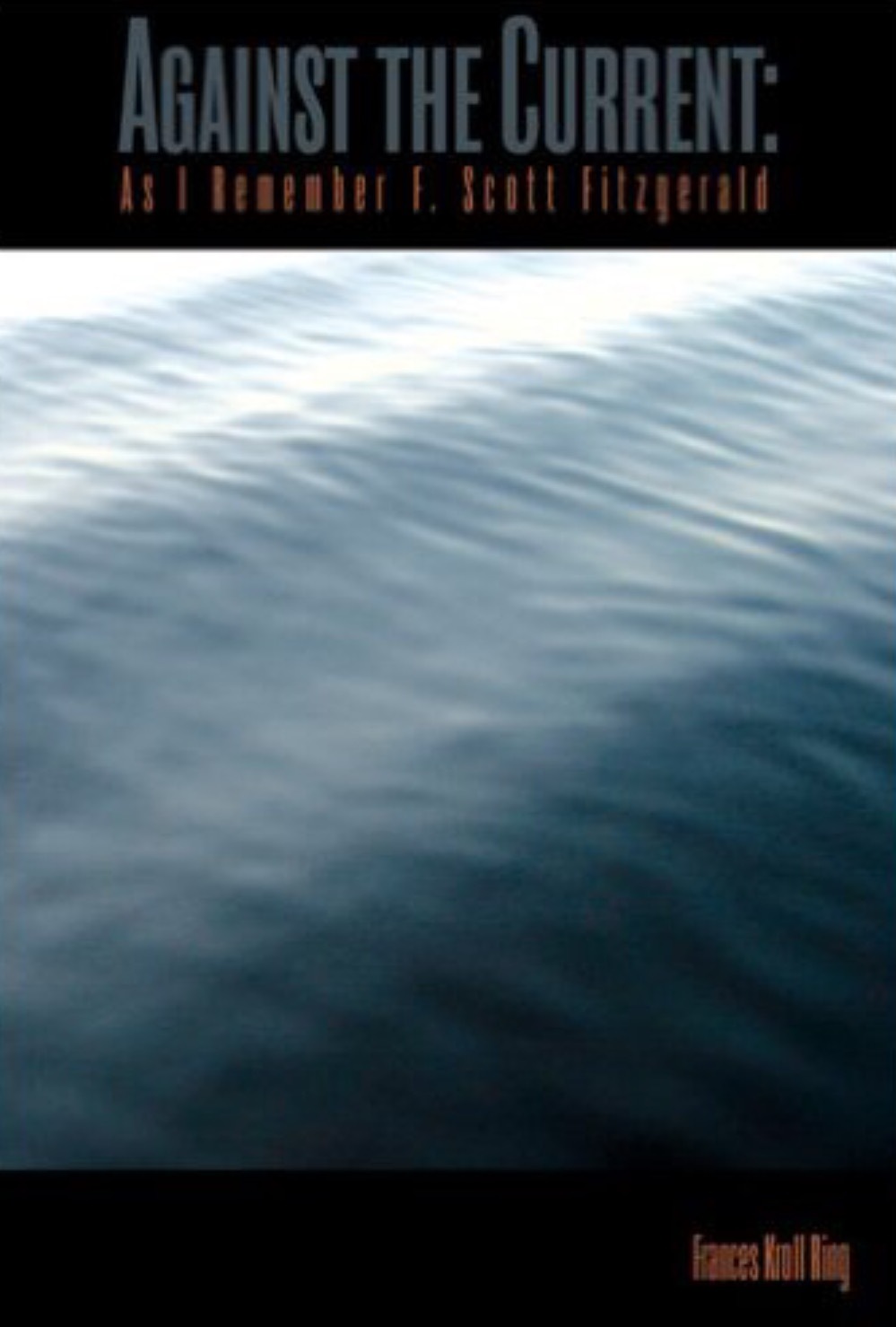 Against the Current: As I Remember F. Scott Fitzgerald by Frances Kroll ...