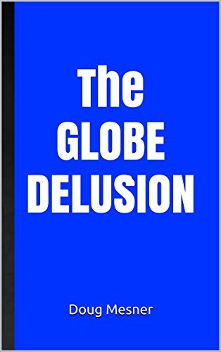 The Globe Delusion: It's Time To Talk About Flat Earth by Doug Mesner ...