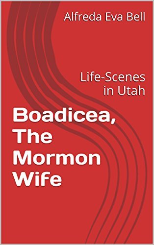 Boadicea, The Mormon Wife: Life-Scenes in Utah by Alfreda Eva Bell ...