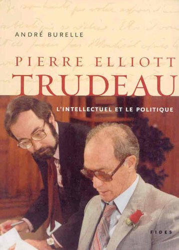 Pierre Elliott Trudeau : L'intellectuel et le Poli by André Burelle ...