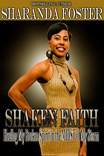 Shaken Faith: Healing My Broken Spirit in the Midst of My Storm by ...