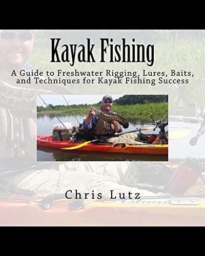 Kayak Fishing: A Guide to Freshwater Rigging, Lures, Baits, and ...