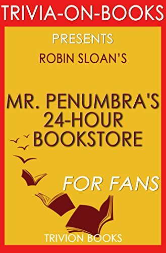 Robin Sloan's Mr. Penumbra's 24-Hour Bookstore - For Fans by Trivion ...