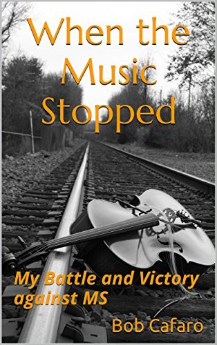 When the Music Stopped: My Battle and Victory against MS by Bob Cafaro ...