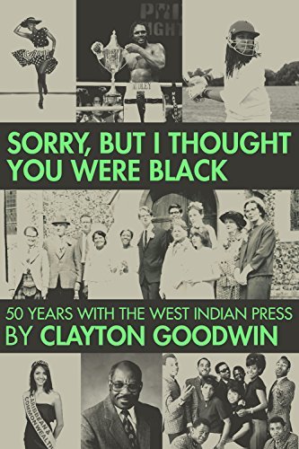 Sorry But I Thought You Were Black: 50 Years With the West Indian Press ...