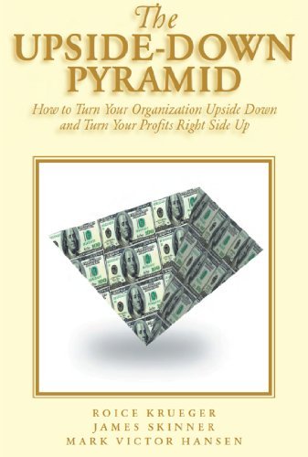The Upside Down Pyramid: How to Turn Your Organization Upside Down and ...