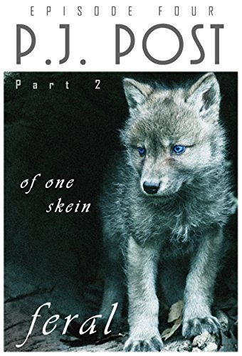 Of One Skein, Part 2: Feral, Episode Four (Feral #4) by P.J. Post ...
