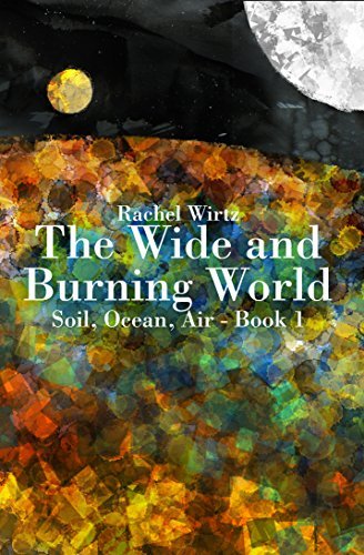 The Wide and Burning World (Soil, Ocean, Air #1) by Rachel Wirtz ...