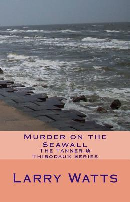 Murder on the Seawall: The Tanner & Thibodaux Series by Larry Watts ...