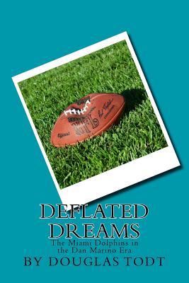 Deflated Dreams: The Miami Dolphins in the Dan Marino Era by Douglas ...