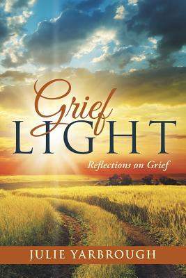 Grief Light: Reflections on Grief by Julie Yarbrough | Goodreads