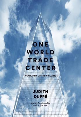 One World Trade Center: Biography of the Building by Judith Dupre ...