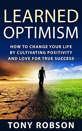 Learned Optimism: How to Change Your Life By Cultivating Positivity and ...