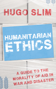 Humanitarian Ethics: A Guide to the Morality of Aid in War and Disaster ...