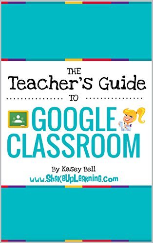 The Teacher's Guide to Google Classroom eBook: by Kasey Bell | Goodreads