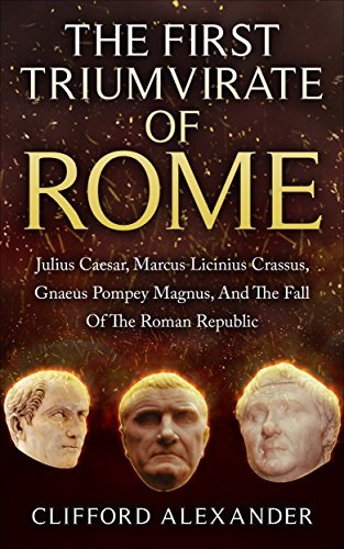 The First Triumvirate Of Rome: Julius Caesar, Marcus Licinius Crassus ...