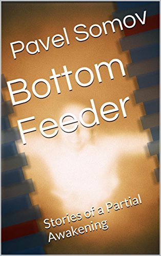 Bottom Feeder: Stories of a Partial Awakening by Pavel Somov | Goodreads
